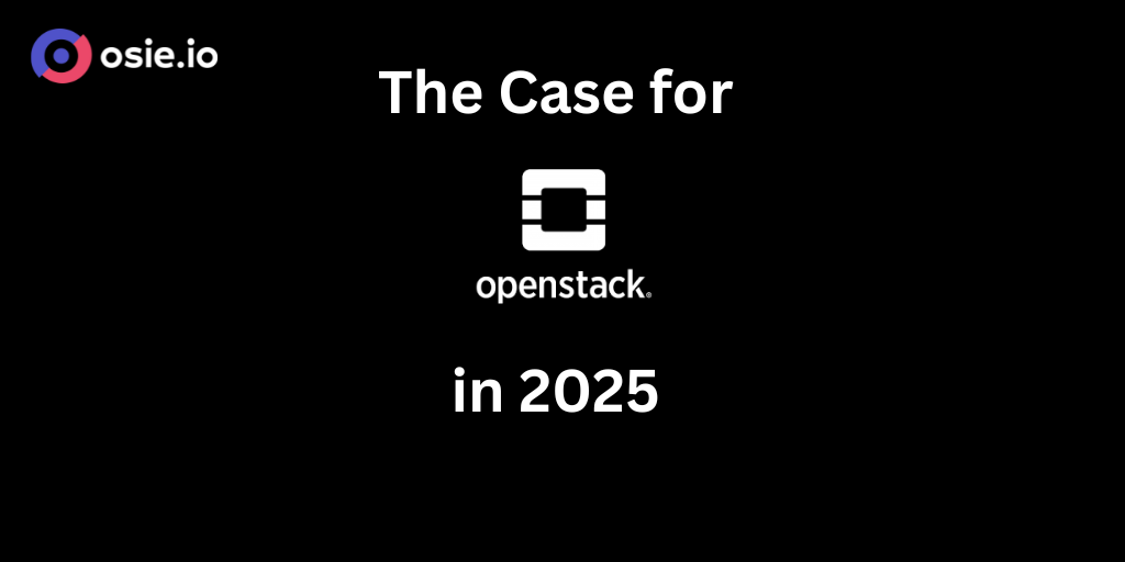 The Case for OpenStack in 2025 | osie.io